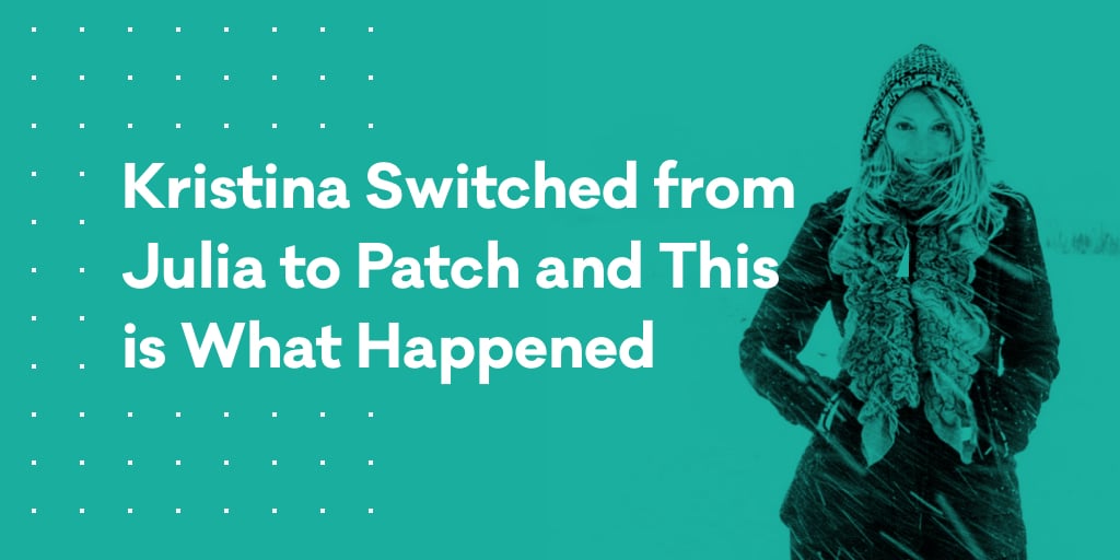 Kristina Switched from Julia to Patch and This is What Happened