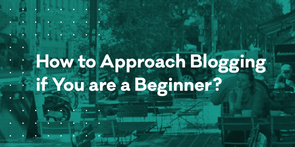 How to Approach Blogging if You are a Beginner? — Pixelgrade
